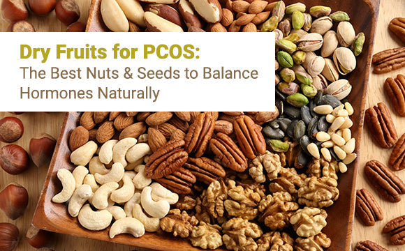 Dry Fruits for PCOS: Best Nuts & Seeds to Balance Hormones Naturally