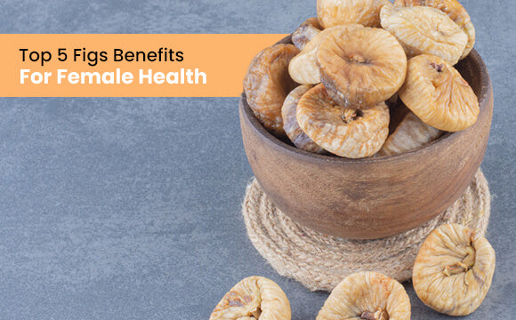 Top 5 Figs (Anjeer) Benefits for Females: Things to Know