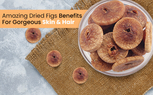 Amazing Dried Fig Benefits for Gorgeous Skin & Hair