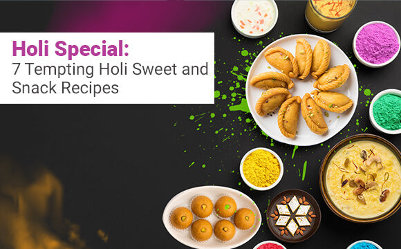 Holi Special: 7 Tempting Holi Sweet and Snack Recipes