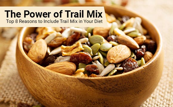 The Power of Trail Mix: Top 8 Reasons to Include Trail Mix in Your Diet